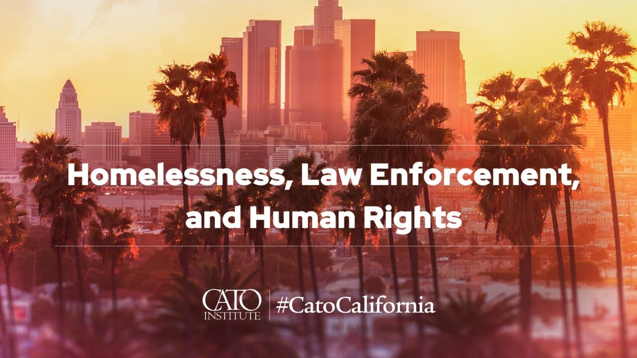 Homelessness, Law Enforcement and Human Rights | Cato Institute