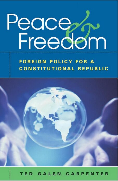 Peace & Freedom: Foreign Policy for a Constitutional Republic | Cato ...