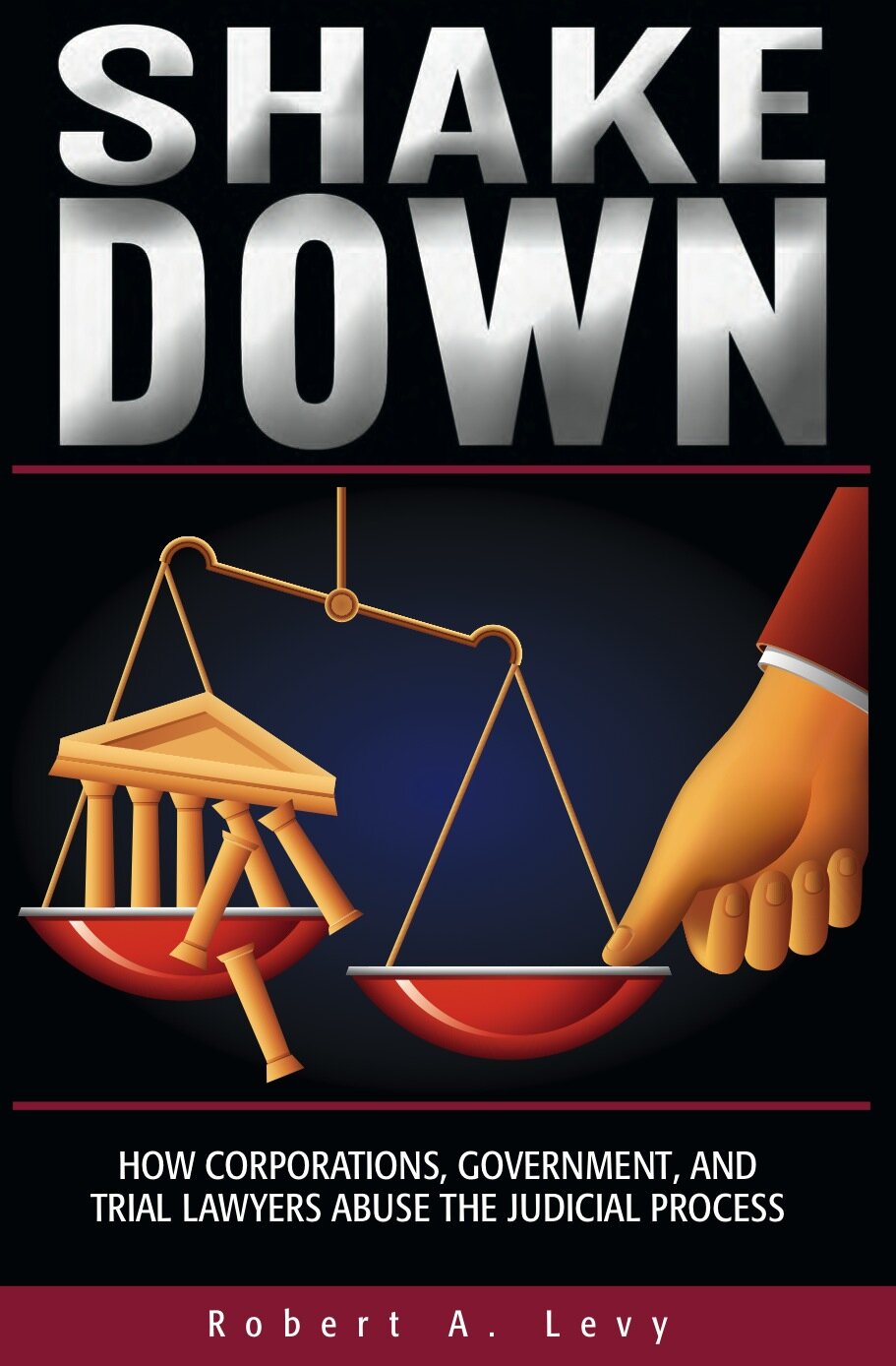 Shakedown: How Corporations, Government, and Trial Lawyers Abuse the ...